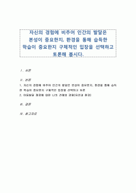 자신의 경험에 비추어 인간의 발달은 본성이 중요한지, 환경을 통해 습득한 학습이 중요한지 구체적인 입장을 선택하고 토론해 봅시다-1페이지