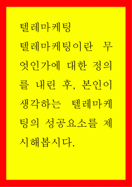 텔레마케팅 ) 텔레마케팅이란 무엇인가에 대한 정의를 내린 후, 본인이 생각하는 텔레마케팅의 성공요소를 제시해봅시다-1페이지