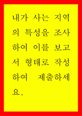 지역사회복지론 ) 내가 사는 지역의 특성을 조사하여 이를 보고서 형태로 작성하여 제출하세요-1페이지