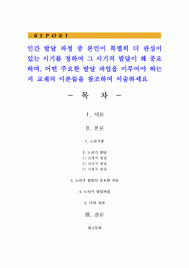 인간 발달 과정 중 본인이 특별히 더 관심이 있는 시기를 정하여 그 시기의 발달이 왜 중요하며, 어떤 주요한 발달 과업을 이루어야 하는지 교재의 이론들을 참조하여 서술하세요-1페이지