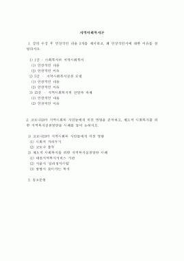 1. 강의 수강 후 인상적인 내용 3개를 제시하시오. 그리고 왜 인상적인지에 대한 이유를 설명하시오. 2. 코로나19가 지역사회와 시민들에게 미친 영향을 분석하고, 제도적 사회복지를 위한 지역복지실천방안을 사례를 들어 논하시오.-1페이지