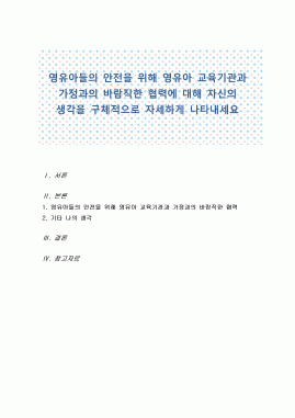 영유아들의 안전을 위해 영유아 교육기관과 가정과의 바람직한 협력에 대해 자신의 생각을 구체적으로 자세하게 나타내세요-1페이지