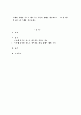 미래에 출현할 것으로 생각되는 가족의 형태를 상상해보고, 그러한 생각을 하게 된 근거를 설명하시오.-1페이지