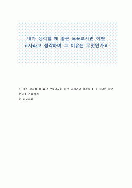 내가 생각할 때 좋은 보육교사란 어떤 교사라고 생각하며 그 이유는 무엇인가요-1페이지