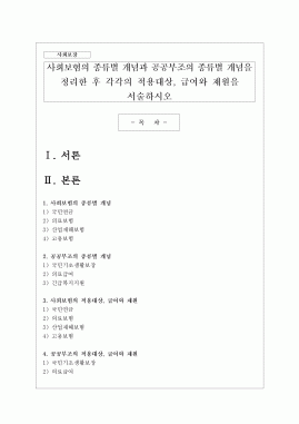 사회보험의 종류별 개념과 공공부조의 종류별 개념을 정리한 후 각각의 적용대상, 급여와 재원을 서술하시오-1페이지