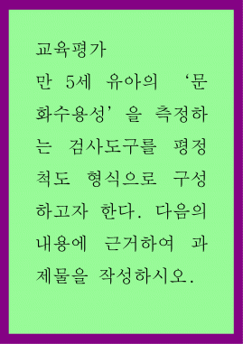 교육평가c ) 만 5세 유아의 ‘문화수용성’을 측정하는 검사도구를 평정척도 형식으로 구성하고자 한다-1페이지