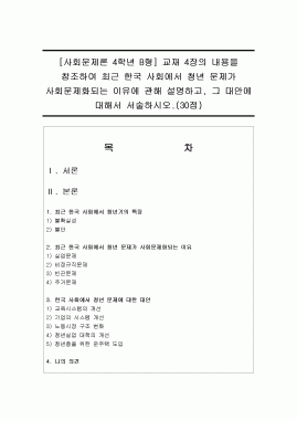 [사회문제론 4학년 B형] 교재 4장의 내용을 참조하여 최근 한국 사회에서 청년 문제가 사회문제화되는 이유에 관해 설명하고, 그 대안에 대해서 서술하시오.(30점)-1페이지