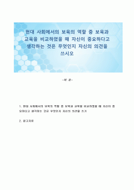 현대 사회에서의 보육의 역할 중 보육과 교육을 비교하였을 때 자신이 중요하다고 생각하는 것은 무엇인지 자신의 의견을 쓰시오-1페이지