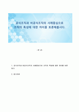 공식조직과 비공식조직의 사례중심으로 조직의 특성에 대한 차이를 토론해봅시다-1페이지