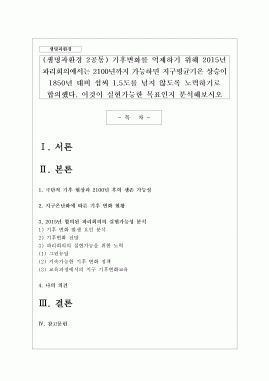 (생명과환경 2공통) 기후변화를 억제하기 위해 2015년 파리회의에서는 2100년까지 가능하면 지구평균기온 상승이 1850년 대비 섭씨 1.5도를 넘지 않도록 노력하기로 합의했다. 이것이 실현가능한 목표인지 분석해보시오-1페이지