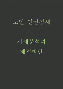 노인 인권침해 사례분석과 원인분석 및 노인 인권침해 문제 해결방안 제시-1페이지