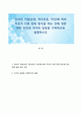 자녀의 기질(순한, 까다로운, 더딘)에 따라 부모가 다른 양육 방식을 하는 것에 대한 찬반 의견과 각각의 입장을 구체적으로 설명하시오-1페이지