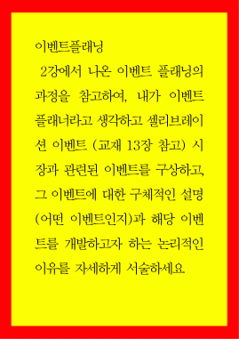 이벤트플래닝 ) 2강에서 나온 이벤트 플래닝의 과정을 참고하여, 내가 이벤트 플래너라고 생각하고 셀리브레이션 이벤트 시장과 관련된 이벤트를 구상-1페이지