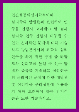 인간행동의심리학적이해 ) 심리학의 방법론과 관련하여 연구를 진행시 고려해야 할 점과 심리학 연구 진행시 대두될 수 있는 윤리적인 문제에 대해 기술-1페이지