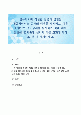 영유아기에 적절한 환경과 경험을 제공해야하는 근거와 이유를 제시하고, 이를 바탕으로 조기중재를 실시하는 것에 대한 당위성, 조기중재 실시에 따른 효과에 대해 조사하여 제시하세요-1페이지