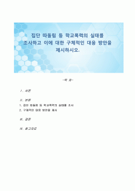 집단 따돌림 등 학교폭력의 실태를 조사하고 이에 대한 구체적인 대응 방안을 제시하시오-1페이지