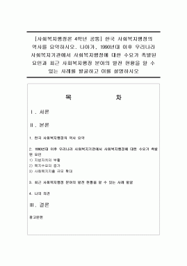 [사회복지행정론 4학년 공통] 한국 사회복지행정의 역사를 요약하시오. 나아가, 1990년대 이후 우리나라 사회복지기관에서 사회복지행정에 대한 수요가 촉발된 요인과 최근 사회복지행정 분야의 발전 현황을 알 수 있는 사례를 발굴하고 이를 설명하시오-1페이지