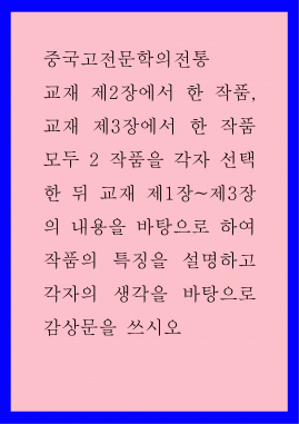 중국고전문학의전통B형 ) 교재 제2장에서 한 작품, 교재 제3장에서 한 작품 모두 2 작품을 각자 선택한 뒤 교재 제1장~제3장의 내용을 바탕으로 하여 작품의 특징을 설명하고 각자의 생각을 바탕으로 감상문을 쓰시오-1페이지