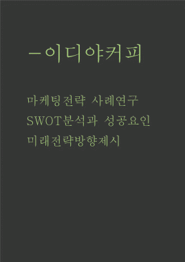 이디야커피 마케팅전략 사례연구 및 이디야 SWOT분석과 성공요인분석 및 이디야커피 미래전략방향제시-1페이지