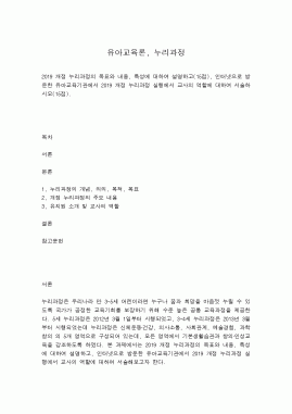 유아교육론, 누리과정  2019 개정 누리과정의 목표와 내용, 특성에 대하여 설명하고(15점), 인터넷으로 방문한 유아교육기관에서 2019 개정 누리과정 실행에서 교사의 역할에 대하여 서술하시오(15점).-1페이지