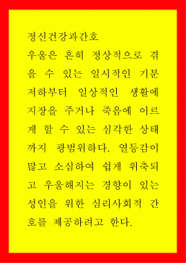 정신건강과간호 ) 우울은 흔히 정상적으로 겪을 수 있는 일시적인 기분 저하부터 일상적인 생활에 지장을 주거나 죽음에 이르게 할 수 있는 심각한 상태까지 광범위하다-1페이지