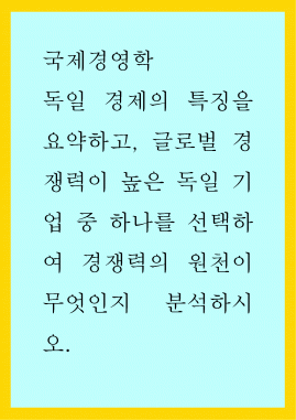 국제경영학 ) 독일 경제의 특징을 요약하고, 글로벌 경쟁력이 높은 독일 기업 중 하나를 선택하여 경쟁력의 원천이 무엇인지 분석하시오-1페이지