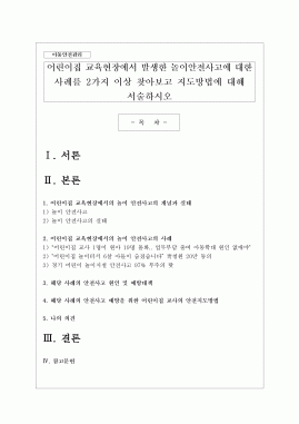 어린이집 교육현장에서 발생한 놀이안전사고에 대한 사례를 2가지 이상 찾아보고 지도방법에 대해 서술하시오-1페이지