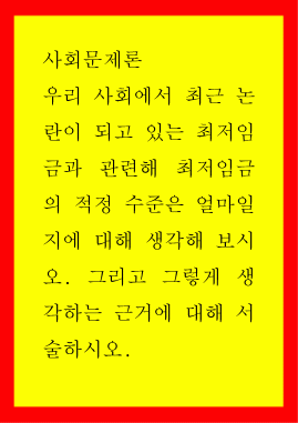 사회문제론b ) 우리 사회에서 최근 논란이 되고 있는 최저임금과 관련해 최저임금의 적정 수준은 얼마일지에 대해 생각해 보시오-1페이지