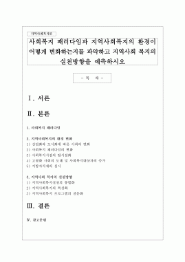 사회복지 패러다임과 지역사회복지의 환경이 어떻게 변화하는지를 파악하고 지역사회 복지의 실천방향을 예측하시오-1페이지