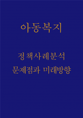 아동복지 개념과 필요성연구 및 우리나라 아동복지 정책분석과 해외사례분석 및 우리나라 아동복지 문제점과 미래방향제시-1페이지