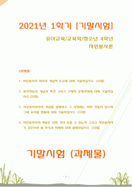 [2021 자원봉사론][기말시험] 1.자원봉사의 의미와 개념적 요소에 대해 기술하십시오. 2.봉사학습의 개념과 특성 그리고 구체적 운영과정에 대해 기술하십시오. 3.자원봉사관리의 개념을 설명하고 그 과정에는 어떤 것들이 있으며 그때 유의할 점들에 대해 기술하십시오. 4.자원봉사자의 역할은 어떤 것이 있을 수 있는지 그리고 자원봉사자가 갖추어야 할 지식과 자-1페이지