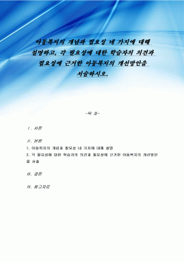 아동복지의 개념과 필요성 네 가지에 대해 설명하고, 각 필요성에 대한 학습자의 의견과 필요성에 근거한 아동복지의 개선방안을 서술하시오-1페이지