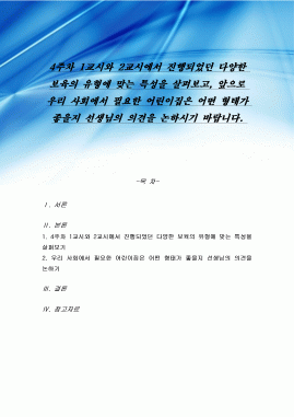 4주차 1교시와 2교시에서 진행되었던 다양한 보육의 유형에 맞는 특성을 살펴보고, 앞으로 우리 사회에서 필요한 어린이집은 어떤 형태가 좋을지 선생님의 의견을 논하시기 바랍니다-1페이지