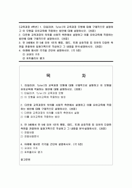 [교육과정 4학년] 1. 타일러(R. Tyler)의 교육과정 모형에 대해 구체적으로 설명하고 이 모형을 유아교육에 적용하는 방안에 대해 설명하시오. (20점)-1페이지