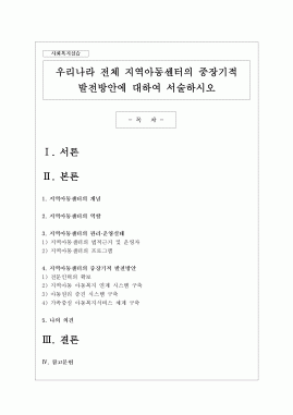 우리나라 전체 지역아동센터의 중장기적 발전방안에 대하여 서술하시오-1페이지