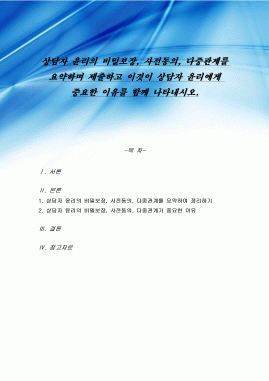 상담자 윤리의 비밀보장, 사전동의, 다중관계를 요약하며 제출하고 이것이 상담자 윤리에게 중요한 이유를 함께 나타내시오-1페이지