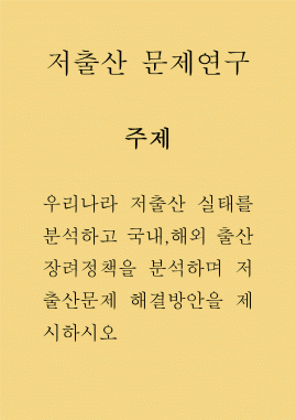 우리나라 저출산 실태 원인분석과 국내 해외 출산장려정책 사례연구 및 저출산의 문제점과 해결방안제시와 느낀점-1페이지