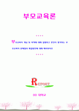 [부모교육론] 부모교육의 개념 및 목적에 대해 설명하고 본인이 생각하는 부모교육의 문제점과 해결방안에 대해 제시하시오-1페이지