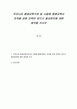 우리나라 평생교육기관 및 시설에 평생교육사 자격을 갖춘 인력이 반드시 필요한지에 대한 생각을 쓰시오-1페이지