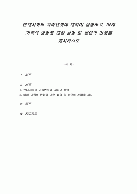 현대사회의 가족변화에 대하여 설명하고, 미래 가족의 방향에 대한 설명 및 본인의 견해를 제시하시오-1페이지