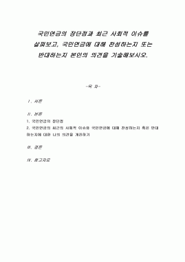 국민연금의 장단점과 최근 사회적 이슈를 살펴보고, 국민연금에 대해 찬성하는지 또는 반대하는지 본인의 의견을 기술해보시오-1페이지