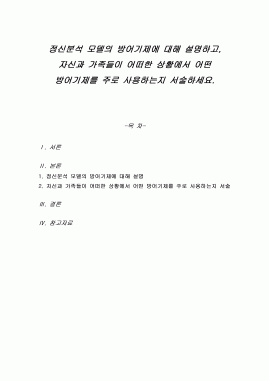 정신분석 모델의 방어기제에 대해 설명하고, 자신과 가족들이 어떠한 상황에서 어떤 방어기제를 주로 사용하는지 서술하세요-1페이지