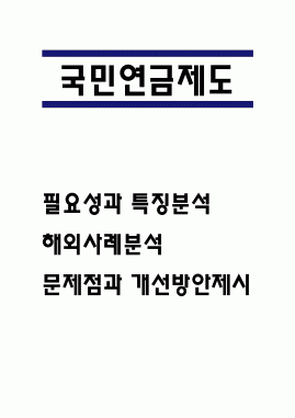 국민연금제도 필요성과 특징 및 장단점분석과 해외사례분석 및 현 국민연금제도 문제점과 정부 개선안의 문제점분석 및 국민연금 개혁방안 제시-1페이지