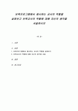 보육프로그램에서 제시하는 교사의 역할을 살펴보고 보육교사의 역할에 대해 자신의 생각을 서술하시오-1페이지