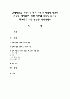 인적자원을 구성하는 인적 자본과 사회적 자본의 개념을 제시하고, 인적 자본과 사회적 자본을 확보하기 위한 방안을 제시-1페이지