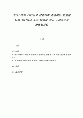 카리스마적 리더십과 관련하여 존경하는 인물을 나의 집단이나 조직 내에서 찾고 구체적으로 설명하시오-1페이지