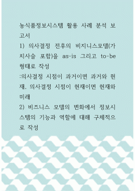 농식품정보시스템 활용 사례 분석 보고서 ) 의사결정 전후의 비지니스모델(가치사슬 포함)을 as-is 그리고 to-be 형태로 작성-1페이지