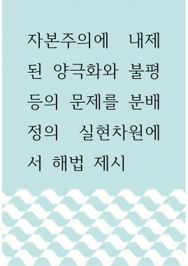 사회학 ) 자본주의에 내제된 양극화와 불평등의 문제를 분배정의 실현차원에서 해법 제시-1페이지