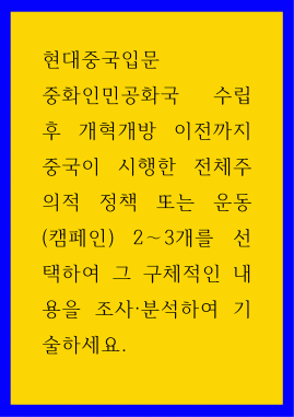 현대중국입문 ) 중화인민공화국 수립 후 개혁개방 이전까지 중국이 시행한 전체주의적 정책 또는 운동(캠페인) 2∼3개를 선택하여 그 구체적인 내용을 조사 분석하여 기술하세요-1페이지