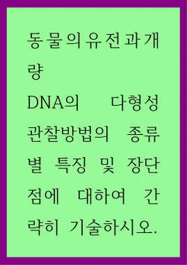 동물의유전과개량 ) DNA의 다형성 관찰방법의 종류별 특징 및 장단점에 대하여 간략히 기술하시오-1페이지